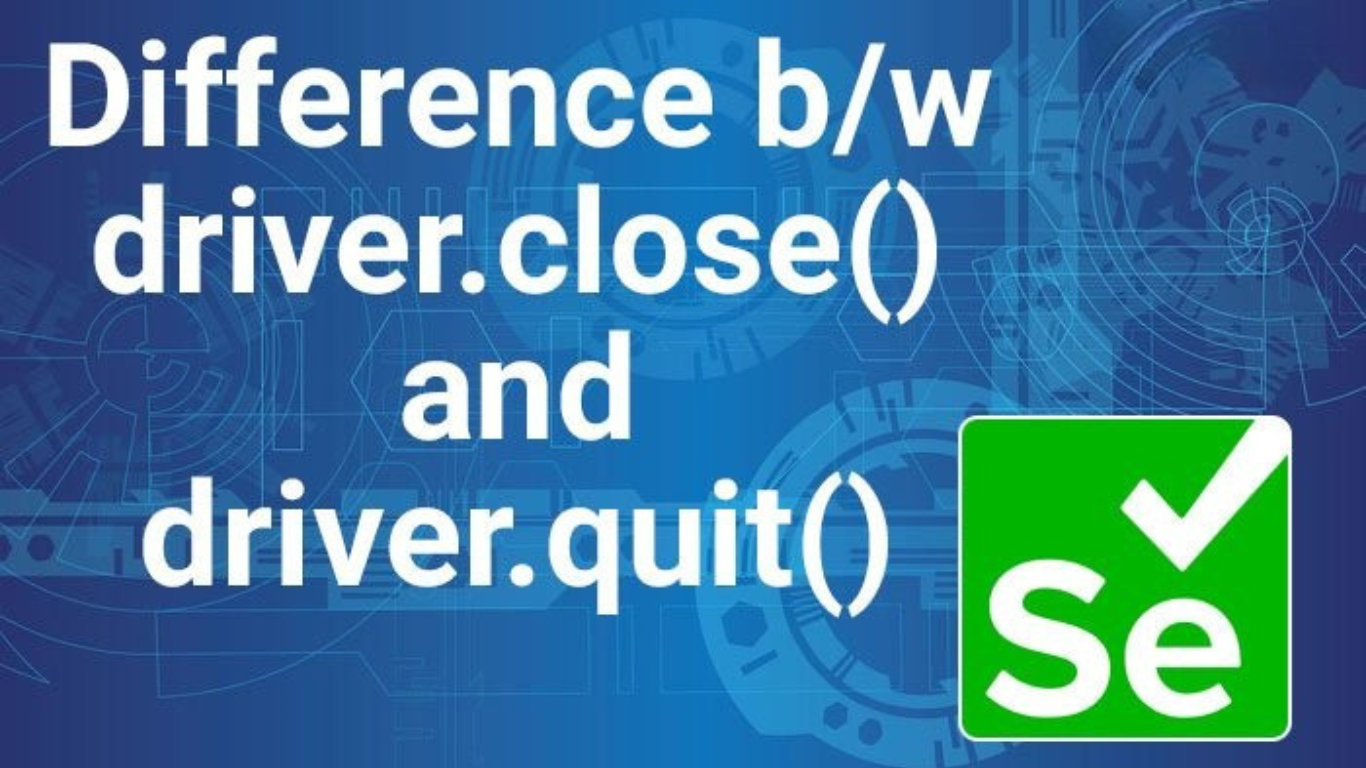 Selenium webdriver close and quit Difference of these methods | H2K ...