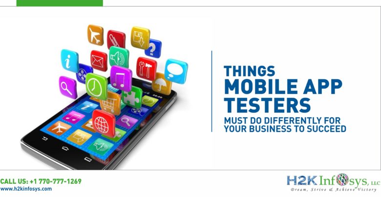 Things mobile app testers must do differently for your business to succeed Things mobile app testers must do differently for your business to succeed