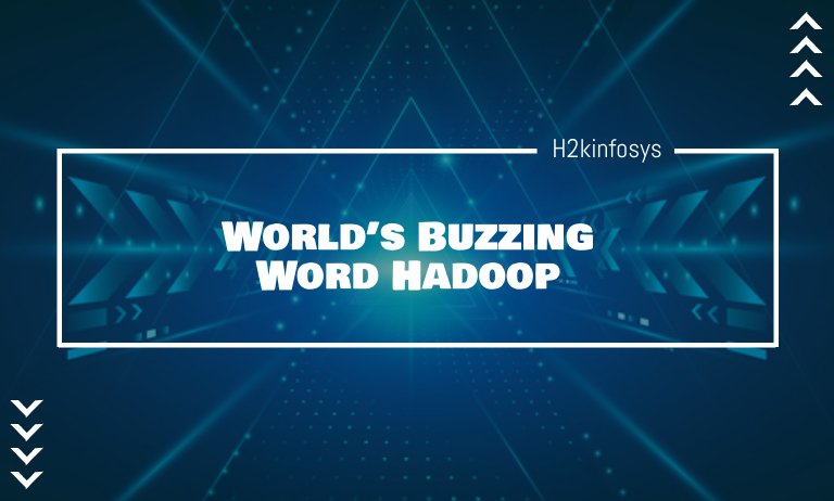 World's Buzzing Word Hadoop - h2kinfosys