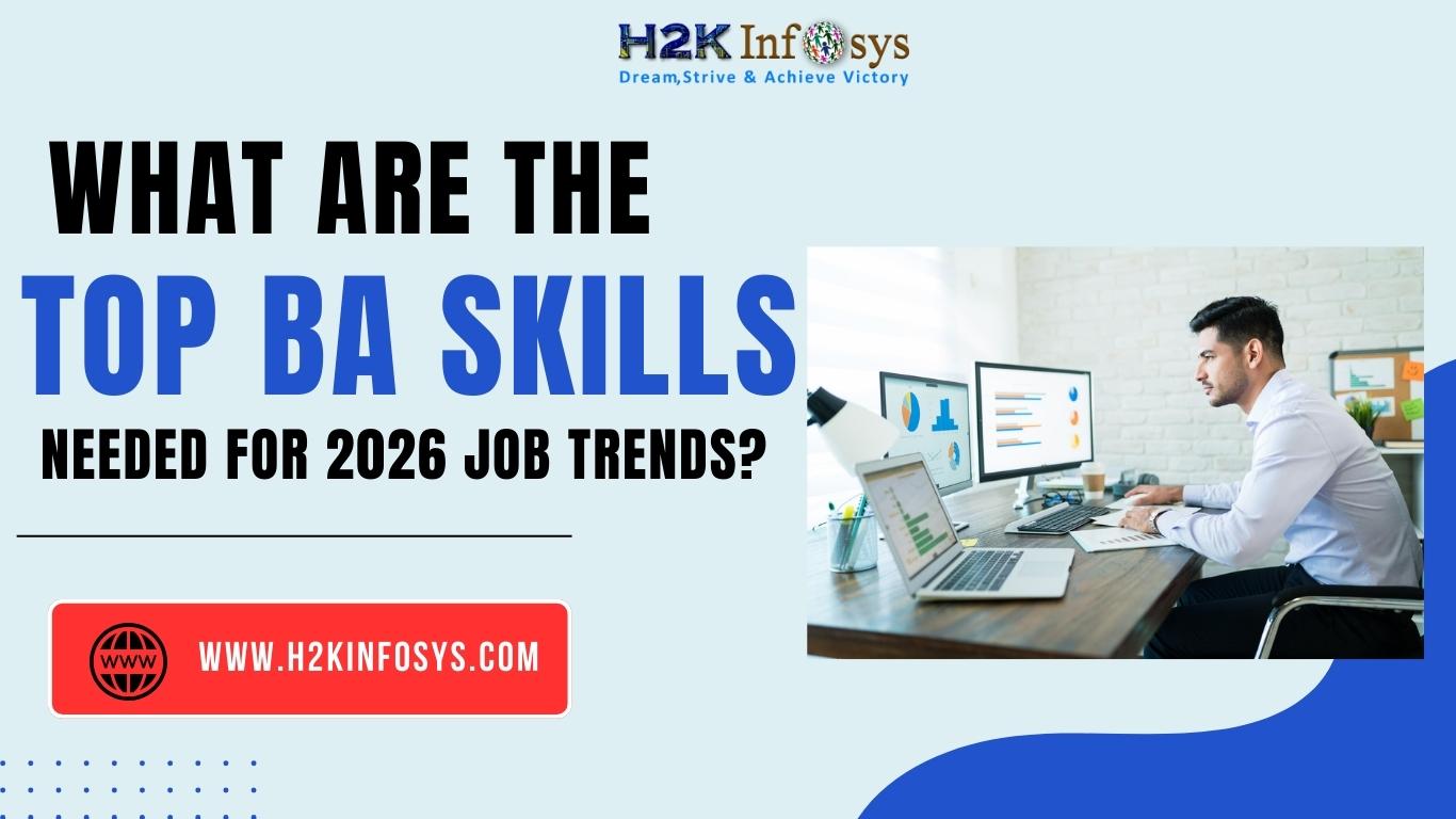 What Are the Top BA Skills Needed for 2026 Job Trends? | H2K Infosys Blog