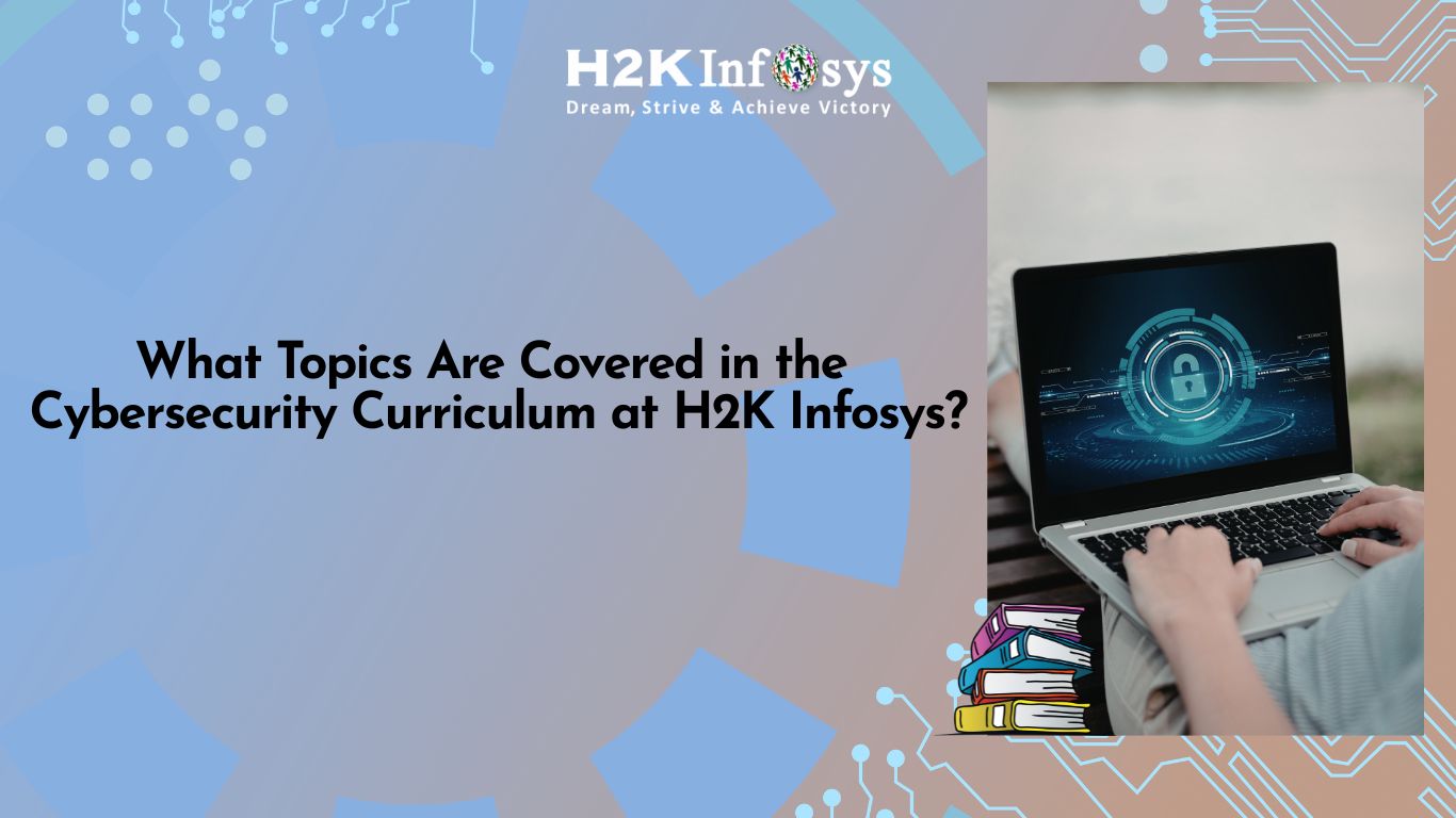 What Topics Are Covered in the Cybersecurity Curriculum at H2kinfosys ...